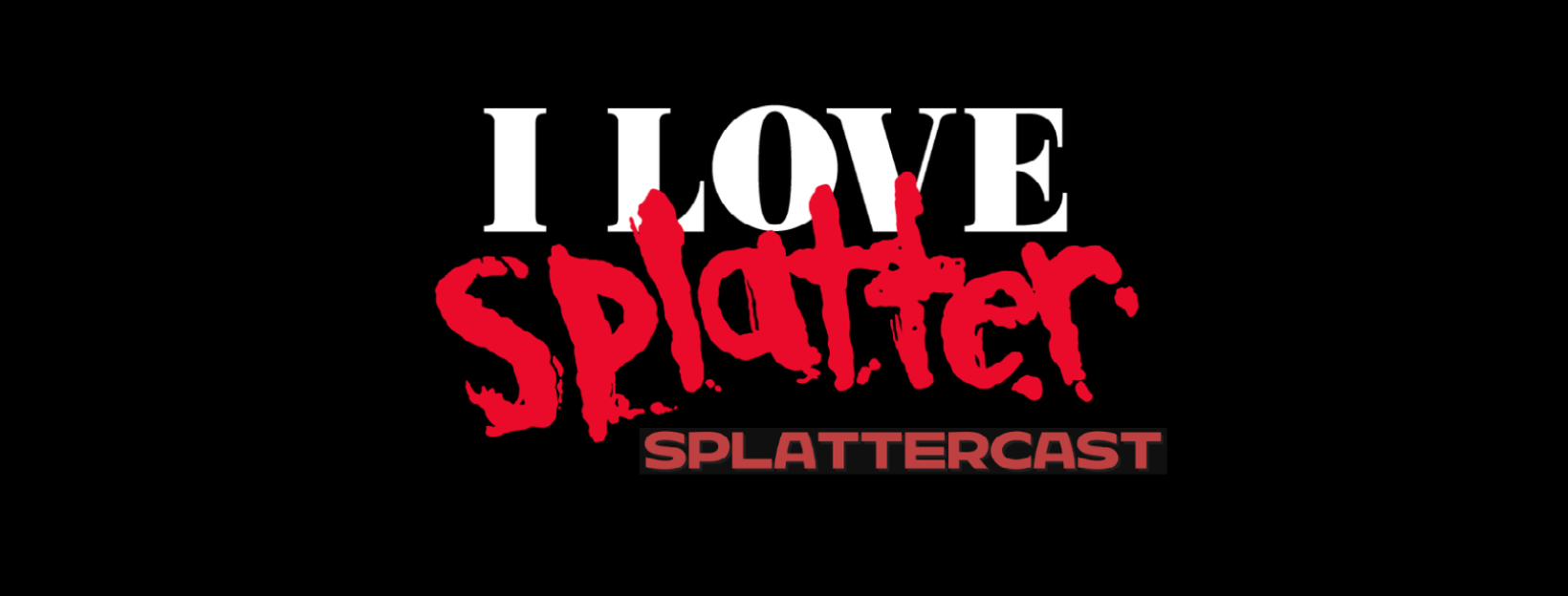 LISTEN TO THE SPLATTERCAST – I Love Splatter!